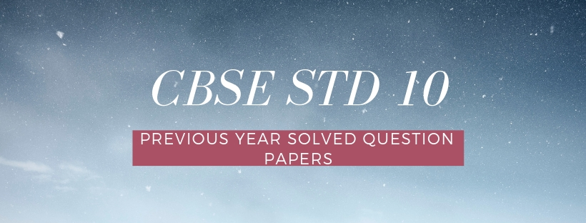 CBSE STD 10 Board Exam Solved Question Papers- Last 6 Years
