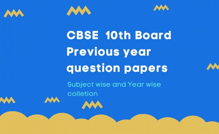 CBSE 10th Board exam 2023-Previous 10 year solved question papers