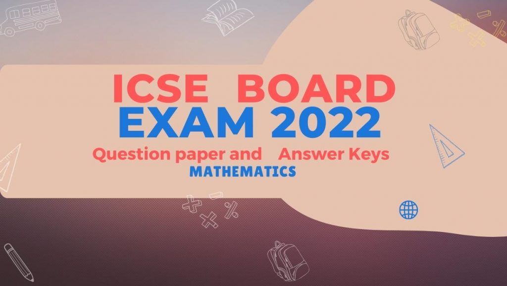 ICSE STD 10 Board Exam 2022-MATHS Question Paper and Key – Education ...